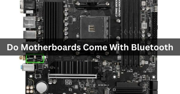 Do Motherboards Come With Bluetooth - Complete Guide - 2024!