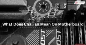 What Does Cha Fan Mean On Motherboard - Complete Guide!